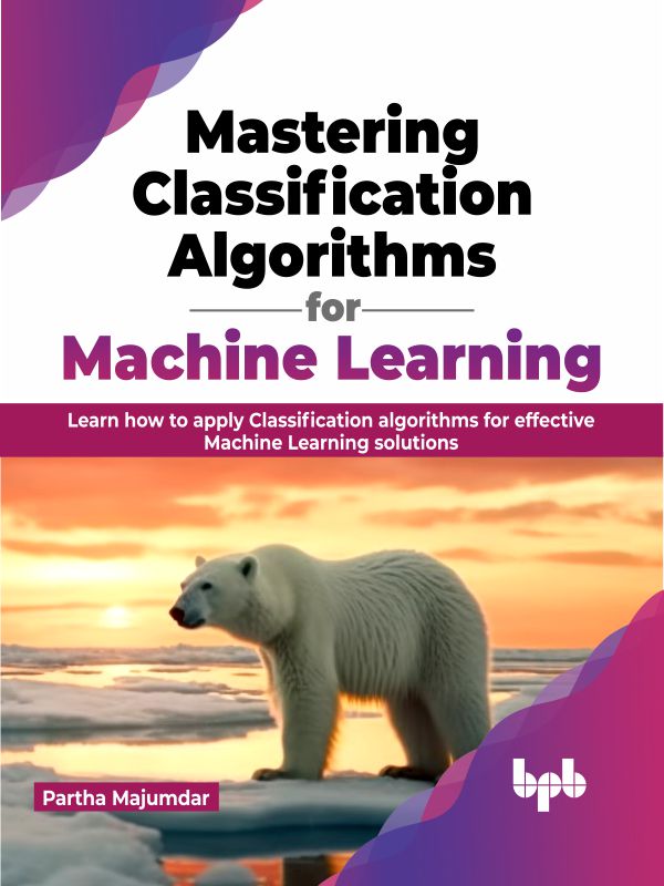 Mastering Classification Algorithms For Machine Learning Bpb Online